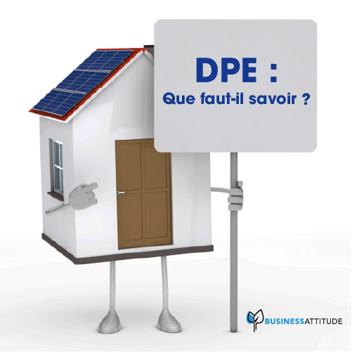 DPE, ce qu'il faut savoir ! - Business Attitude
